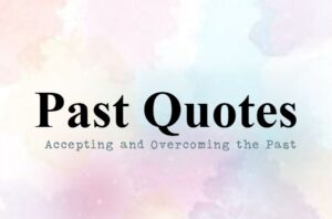 30 Past Quotes That Accepting and Overcoming the Past - Dreams Quote